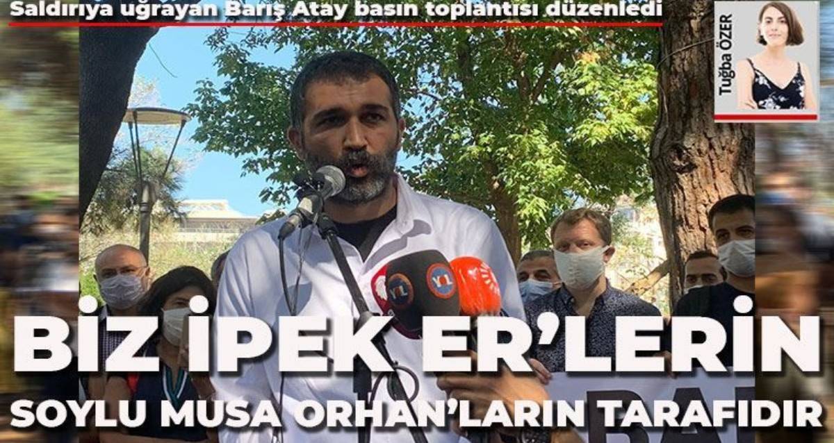 Barış Atay: Biz İpek Er’lerin, Soylu Musa Orhan’ların tarafıdır