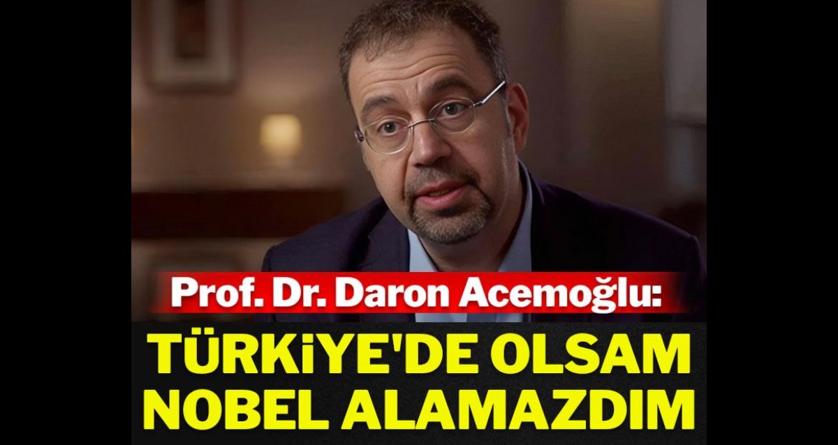 Prof. Dr. Daron Acemoğlu: "Türkiye'de olsam Nobel alamazdım"