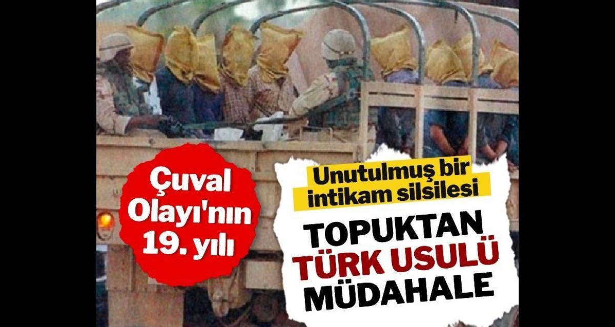 Çuval Olayı’nın 19. yılı ve topuktan Türk usulü müdahale