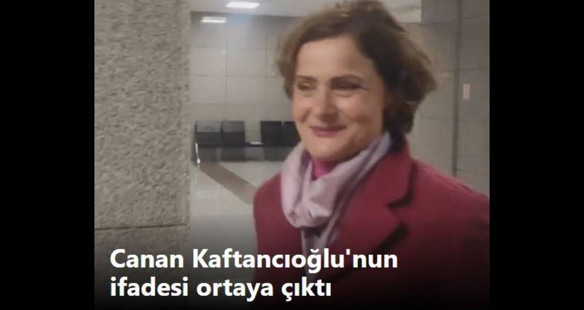 Canan Kaftancıoğlu'nun ifadesi ortaya çıktı