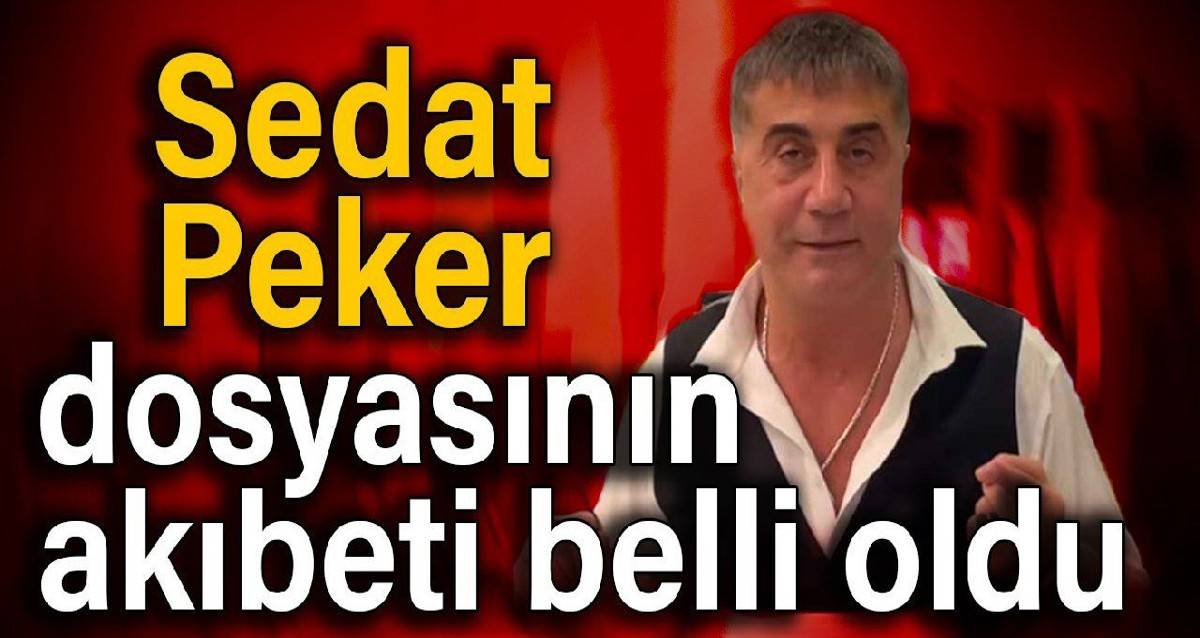 Sedat Peker dosyasının akıbeti belli oldu