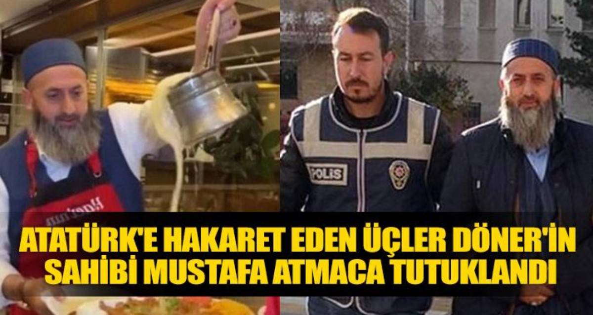 Atatürk'e hakaret eden Üçler Döner'in sahibi Mustafa Atmaca tutuklandı