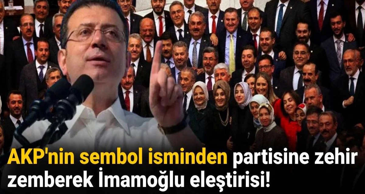 AKP'nin sembol isminden partisine zehir zemberek İmamoğlu eleştirisi!