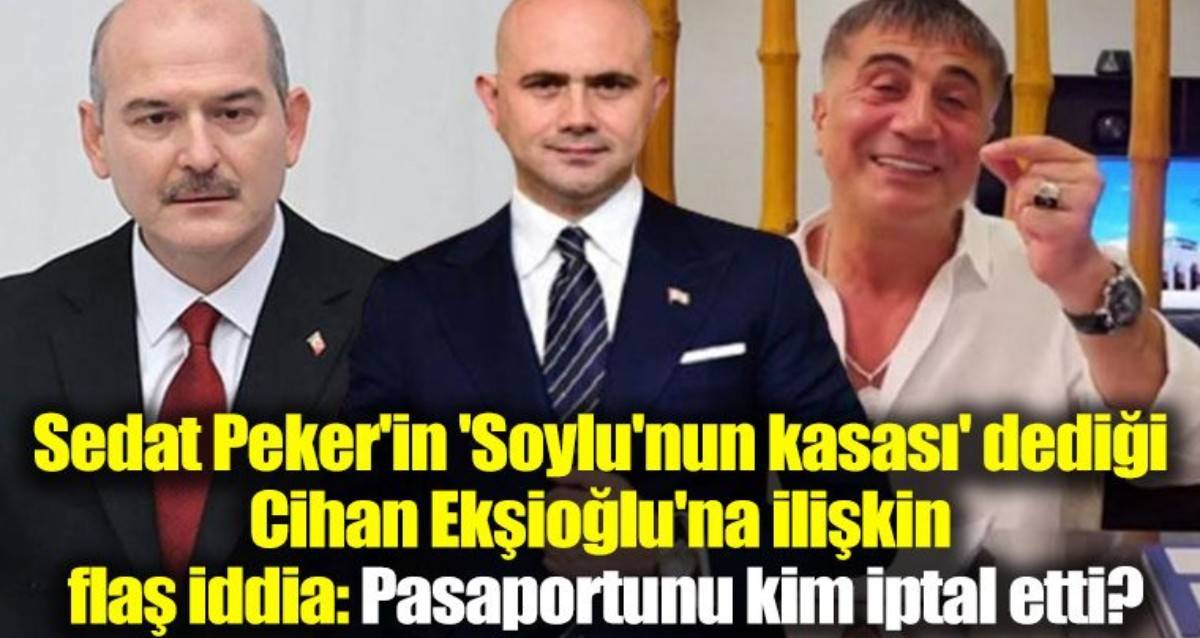 Sedat Peker'in 'Soylu'nun kasası' dediği Cihan Ekşioğlu'na ilişkin flaş iddia: Pasaportunu kim ...