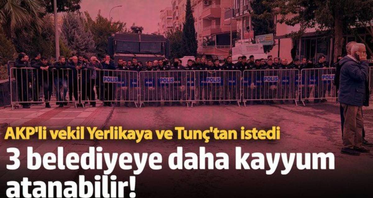 AKP'li vekil Yerlikaya ve Tunç'tan istedi! ‘3 belediyeye daha kayyum ...