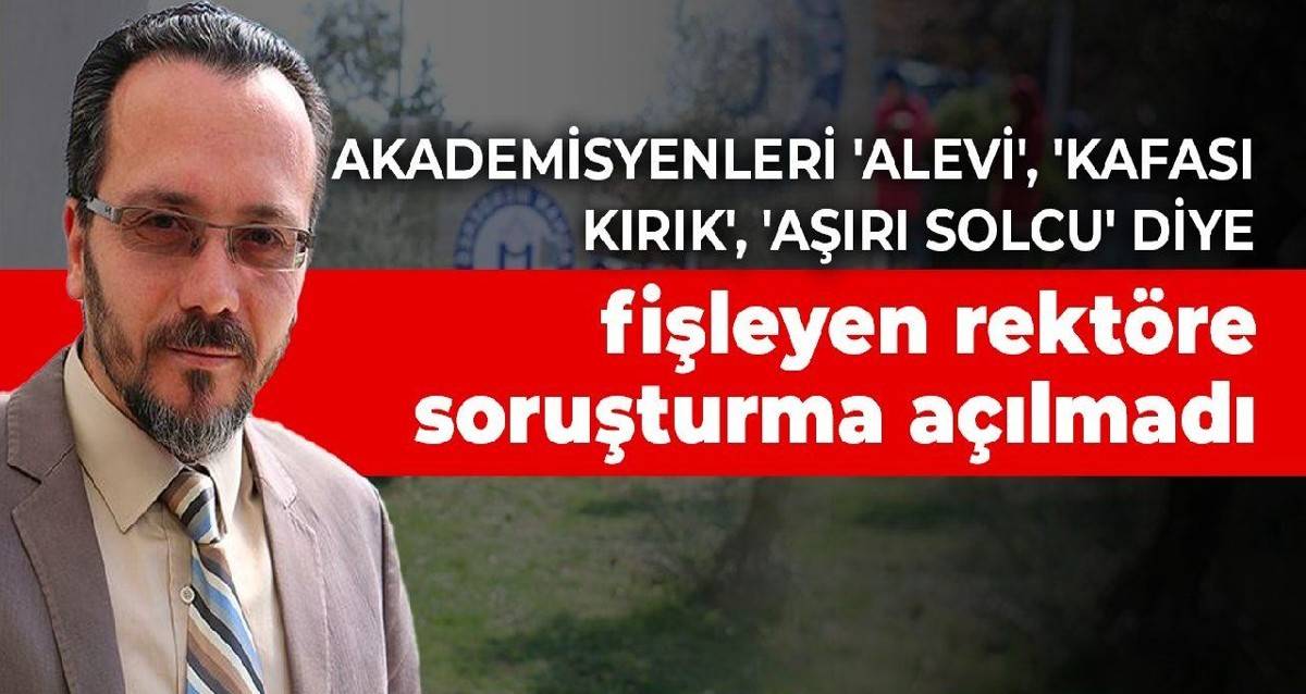 Akademisyenleri 'Alevi', 'Kafası kırık', 'Aşırı solcu' diye fişleyen ...