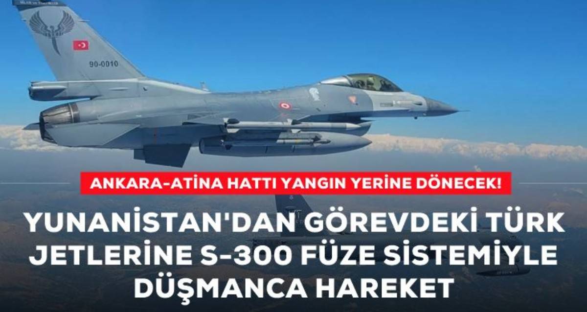 Son dakika! Türk F-16'larına Yunan tacizi! S-300 hava savunma sistemleri tarafından radar kilidi ...