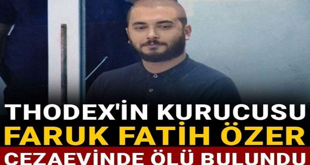 Thodex'in kurucusu Faruk Fatih Özer cezaevinde ölü bulundu