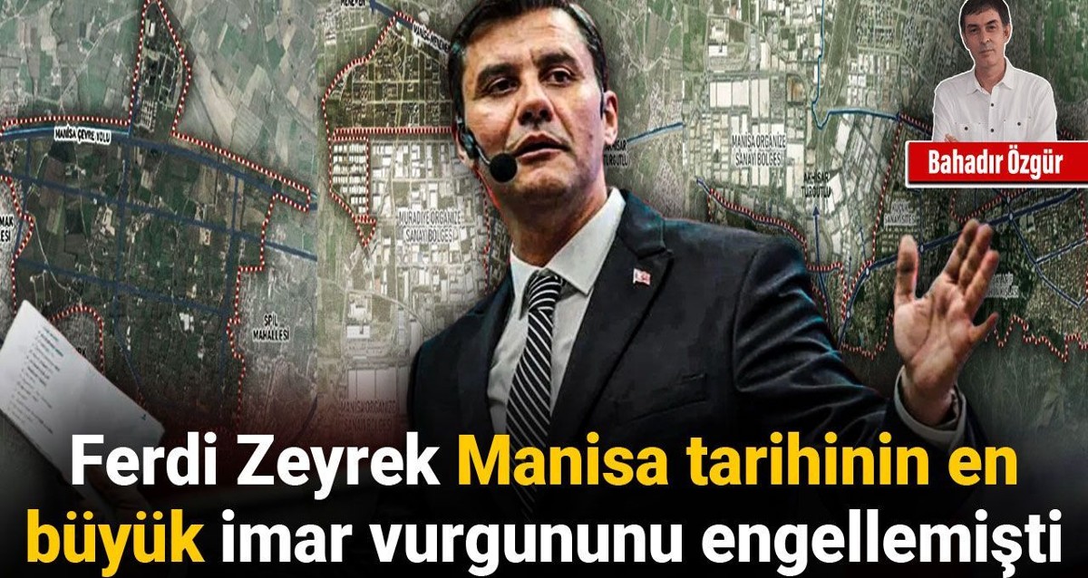 Ferdi Zeyrek Manisa tarihinin en büyük imar vurgununu engellemişti!