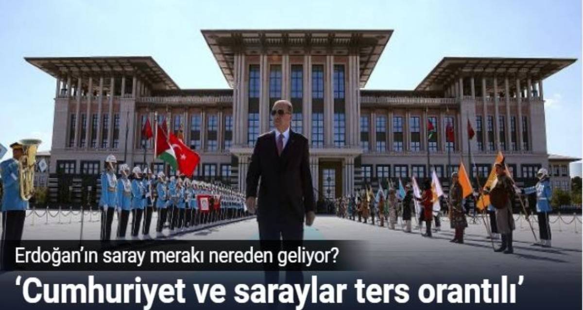 Erdoğan’ın saray merakı nereden geliyor?: ‘Cumhuriyet ve saraylar ters ...