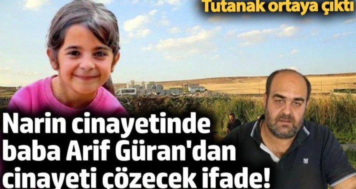Narin cinayetinde baba Arif Güran'dan cinayeti çözecek ifade! Tutanak ...